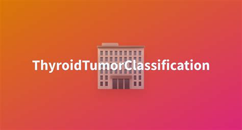 Thyroidtumorclassification A Hugging Face Space By Dheiver