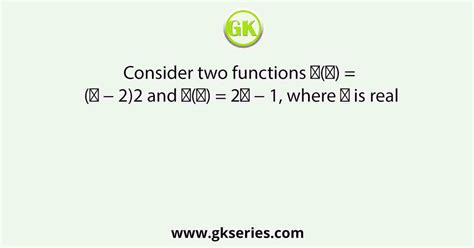 consider two functions 𝑓 𝑥 𝑥 − 2 2 and 𝑔 𝑥 2𝑥 − 1 where 𝑥 is real