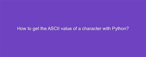 How To Get The Ascii Value Of A Character With Python