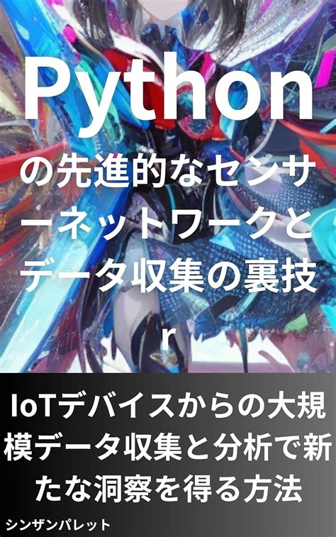 Amazon co jp Pythonの先進的なセンサーネットワークとデータ収集の裏技IoTデバイスからの大規模データ収集と分析で新たな洞察を得る方法 eBook r Kindleストア