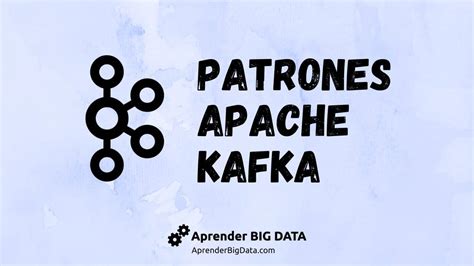 Patrones Apache Kafka Y Buenas Pr Cticas Aprender Big Data