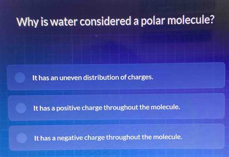 Solved Why Is Water Considered A Polar Molecule It Has An Uneven