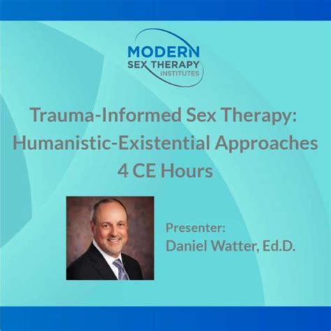 Trauma Informed Sex Therapy Humanistic Existential Approaches 4 Ce