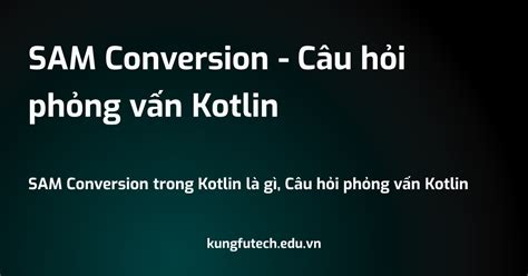 Sam Conversion Câu Hỏi Phỏng Vấn Kotlin