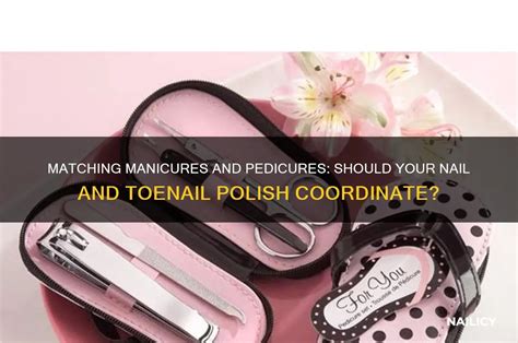 Matching Manicures And Pedicures Should Your Nail And Toenail Polish