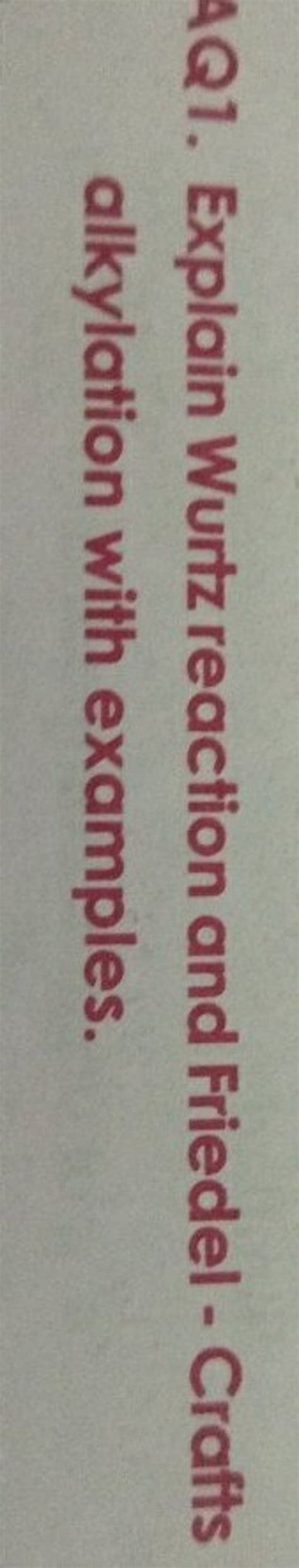 AQ1 Explain Wurtz Reaction And Friedel Crafts Alkylation With Examples