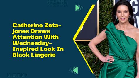 Catherine Zeta Jones Draws Attention With Wednesday Inspired Look In Black Lingerie