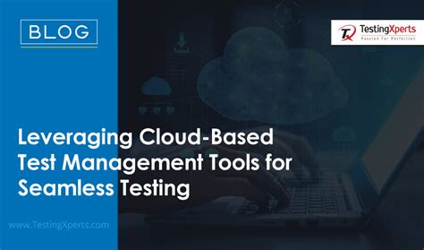 Leveraging Cloud Based Test Management Tools For Seamless Testing