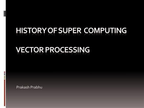 Ppt History Of Super Computing Vector Processing Powerpoint