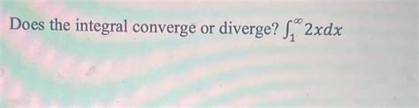 Solved Does The Integral Converge Or Diverge ∫1∞2xdx