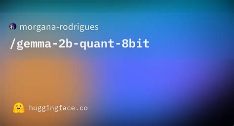Morgana Rodrigues Gemma 2b Quant 8bit Hugging Face