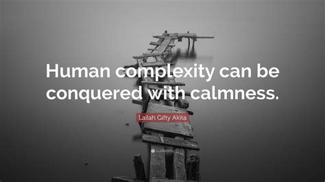 Lailah Ty Akita Quote “human Complexity Can Be Conquered With Calmness” Lailah Ty Akita Quote “human Complexity Can Be Conquered With Calmness”