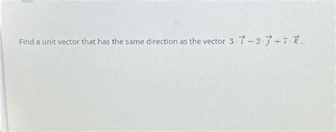 Solved Find A Unit Vector That Has The Same Direction As The Chegg