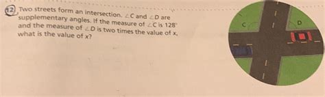 Solved 12 Two Streets Form An Intersection ∠ C And ∠ D Are Supplementary Angles If The