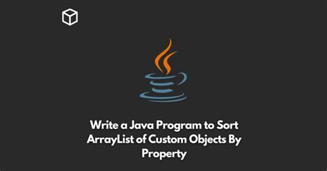 Write A Java Program To Sort Arraylist Of Custom Objects By Property Programming Cube