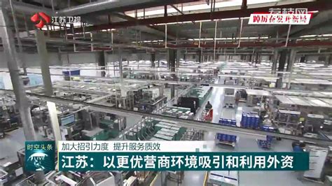 【踔厉奋发开新局】江苏：以更优营商环境吸引和利用外资我苏网