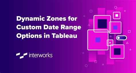 Dynamic Zones For Custom Date Range Options In Tableau Interworks