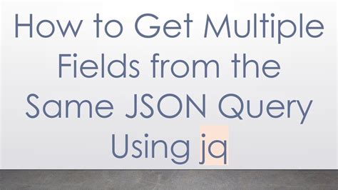 How To Get Multiple Fields From The Same Json Query Using Jq Youtube