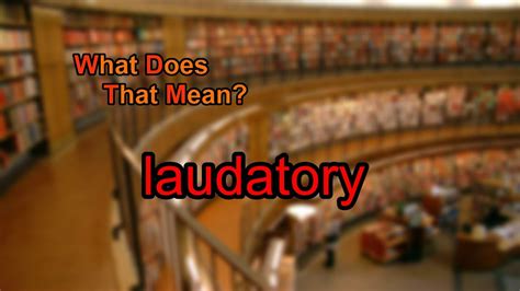 What Does Laudatory Mean Youtube