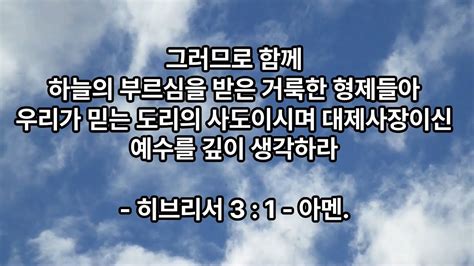 11월 15일 히브리서 3 1 그러므로 함께 하늘의 부르심을 받은 거룩한 형제들아 우리가 믿는 도리의 사도이시며