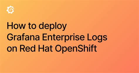 How To Deploy Grafana Enterprise Logs On Red Hat OpenShift Grafana Labs