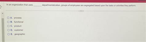 Solved In An Organization That Uses Departmentalization