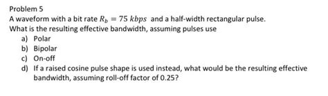 Solved A Waveform With A Bit Rate Rb75kbps And A Half Width