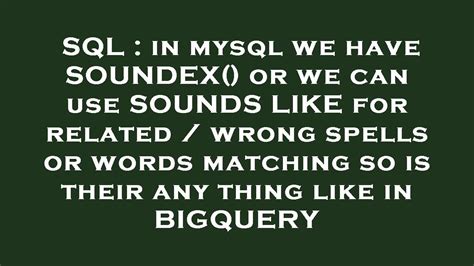 Sql In Mysql We Have Soundex Or We Can Use Sounds Like For Related