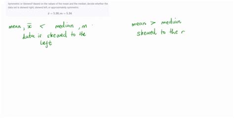 SOLVED Symmetric Or Skewed Based On The Values Of The Mean And The Median Decide Whether The