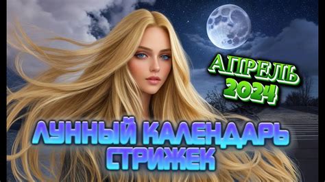 Лунный календарь стрижек и окрашивания волос на АПРЕЛЬ 2024 Стрижка в наиболее благоприятные