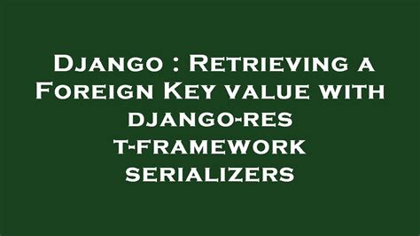 Django Retrieving A Foreign Key Value With Django Rest Framework