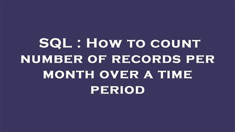 sql how to count number of records per month over a time period youtube