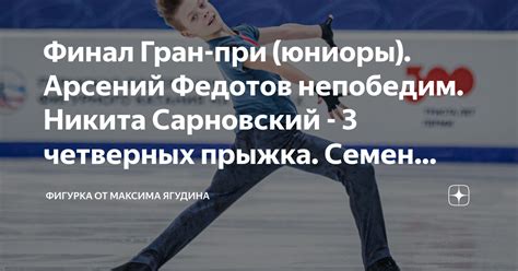 Финал Гран при юниоры Арсений Федотов непобедим Никита Сарновский 3 четверных прыжка