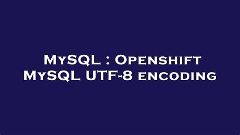 Mysql Openshift Mysql Utf 8 Encoding Youtube