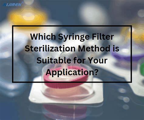 Which Syringe Filter Sterilization Method Is Suitable For Your Application Aijiren Hplc Vials