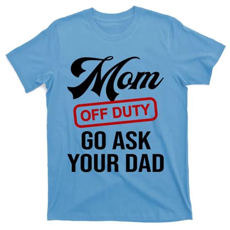 Mom Off Duty Go Ask Your Dad Funny Mom Mother Mothers Day Gi Inspire