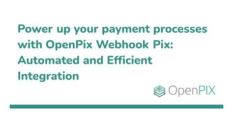 Power Up Your Payment Processes With Openpix Webhook Pix Automated And