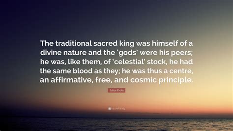Julius Evola Quote The Traditional Sacred King Was Himself Of A