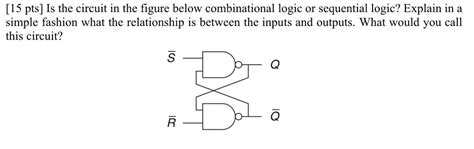15 Pts Is The Circuit In The Figure Below Combinational Logic Or Sequential Logic Explain In