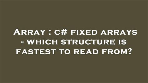 Array C Fixed Arrays Which Structure Is Fastest To Read From