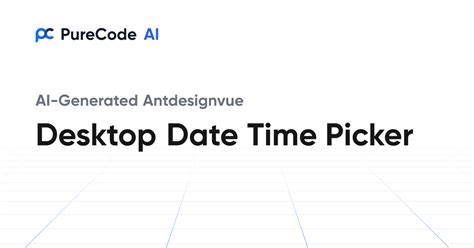 Build Great Antdesignvue Desktop Date Time Picker Components Faster Using Ai Tools