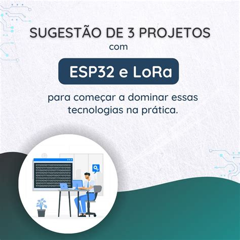 Sugestão De 3 Projetos De Esp32 E Lora Para Começar A Dominar Essa Tecnologia Na Prática Pedro
