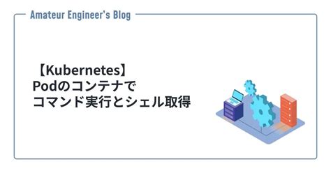 【kubernetes】podのログ確認方法まとめ