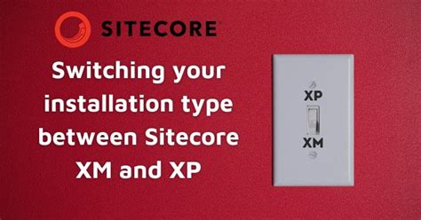 Switching Your Installation Type Between Sitecore Xm And Xp R Sitecore
