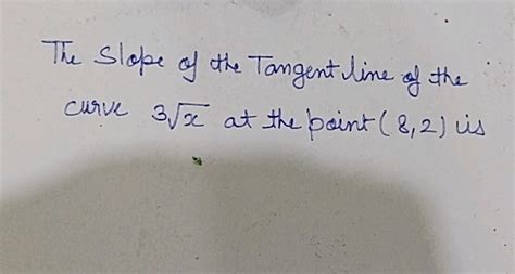 The Slope Of The Tangent Line Of The Curve 3 StudyX