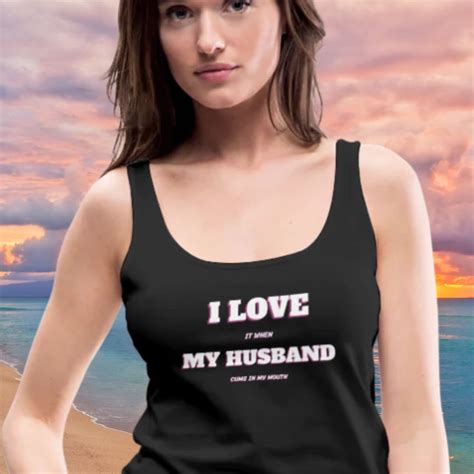 I Love It When My Husband Cums In My Mouth Womens Tank Top Bdsm Gear