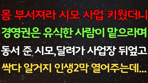 반전 실화사연 몸 부서져라 시모 사업 키웠더니 경영권은 유식한 사람이 맡으라며 동서 준 시모 달려가 사업장 뒤엎고 싹다 알거지 인생2막 열어주는데신청사연사연낭독