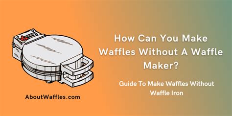 How Can You Make Waffles Without A Waffle Maker