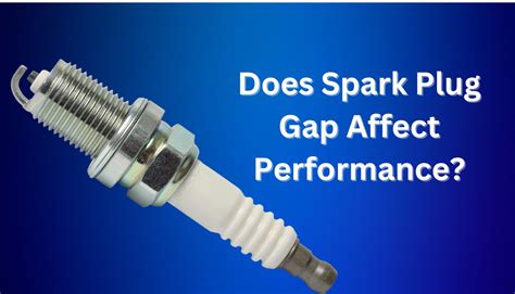 Does Spark Plug Gap Affect Performance Vehiclechef