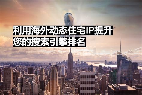 利用海外动态住宅ip提升您的搜索引擎排名 易路代理 海外住宅ip代理推荐，socks5动态及静态住宅ip购买首选